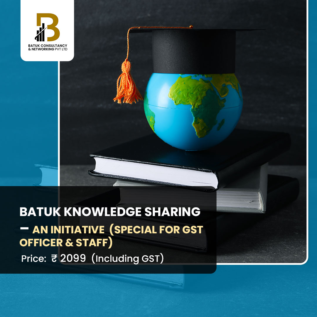 BATUK KNOWLEDGE SHARING – AN INITIATIVE (SPECIAL FOR GST OFFICER & STAFF)